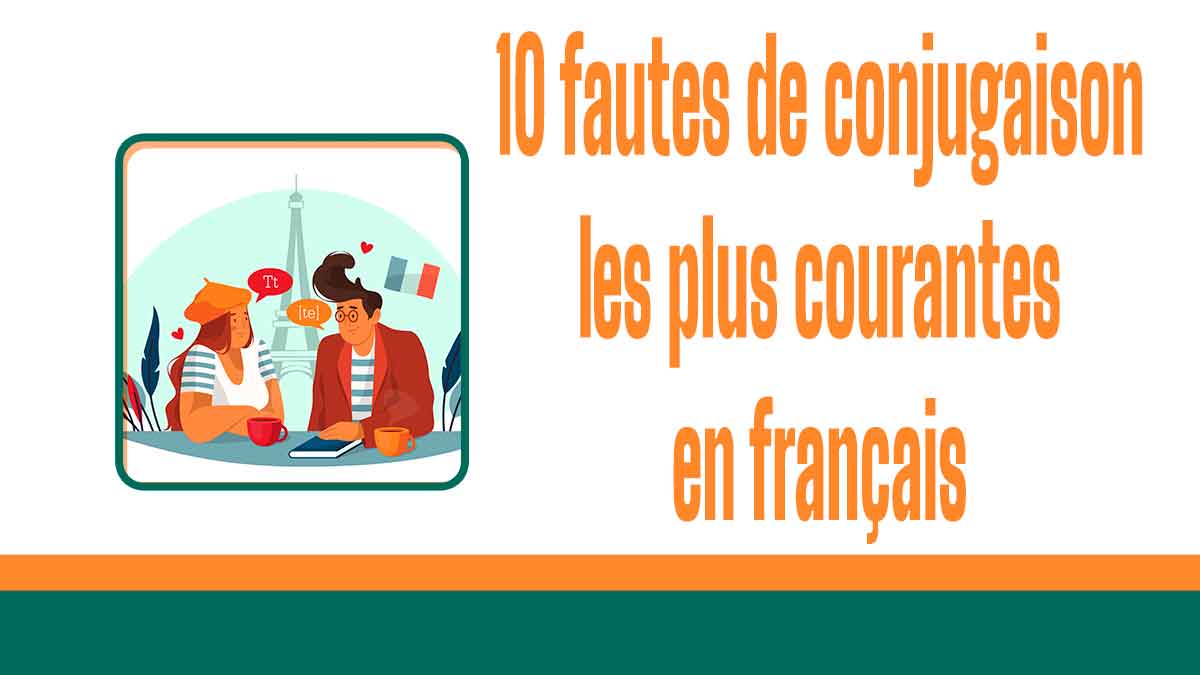 Les 10 fautes de conjugaison les plus courantes en français : Comment ...